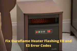 Duraflame Heater Flashing ER and E3 [2 Easy Solutions]