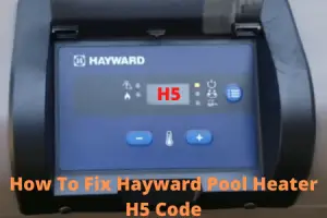 How To Fix Hayward Pool Heater H5 Code/HS Code [Solved] - FireplaceHubs