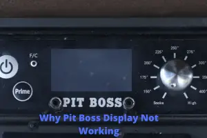 Why My Pit Boss Display Not Working + How To Fix [Solved]