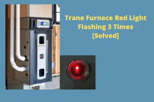 Trane Furnace Red Light Flashing 3 Times [Solved]